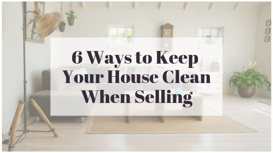 6 Ways to Keep Your House Clean When Selling - Alachua County Mini Maid